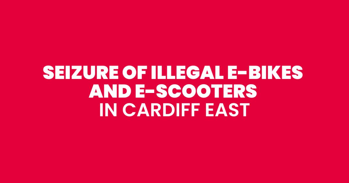 Seizure of Illegal E-Bikes and E-Scooters in Cardiff East - Jo Stevens